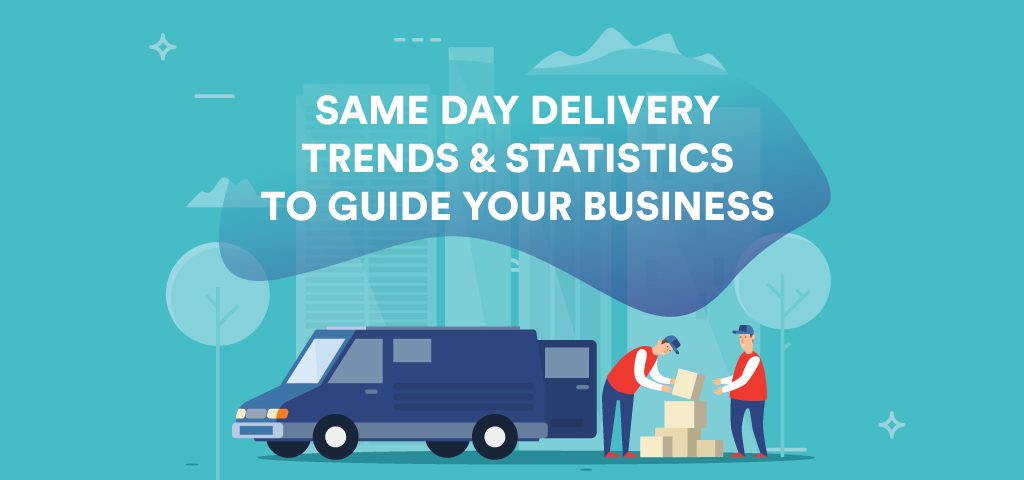 Same-day Delivery Trends and Statistics to Guide Your Business