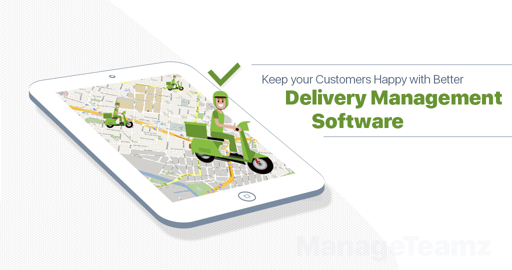 How to Keep your Customers Happy with Better Delivery Management Software?