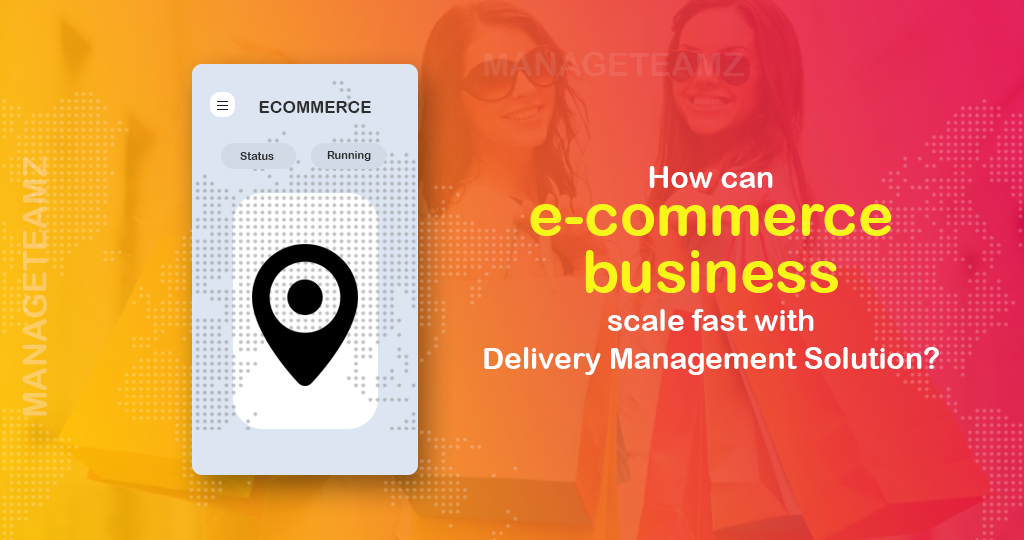 How can e-Commerce business scale up with perfect delivery management ...
