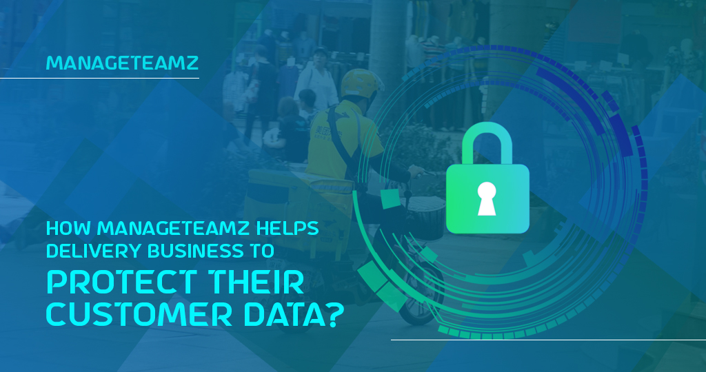 How ManageTeamz helps delivery business to protect their customer data?