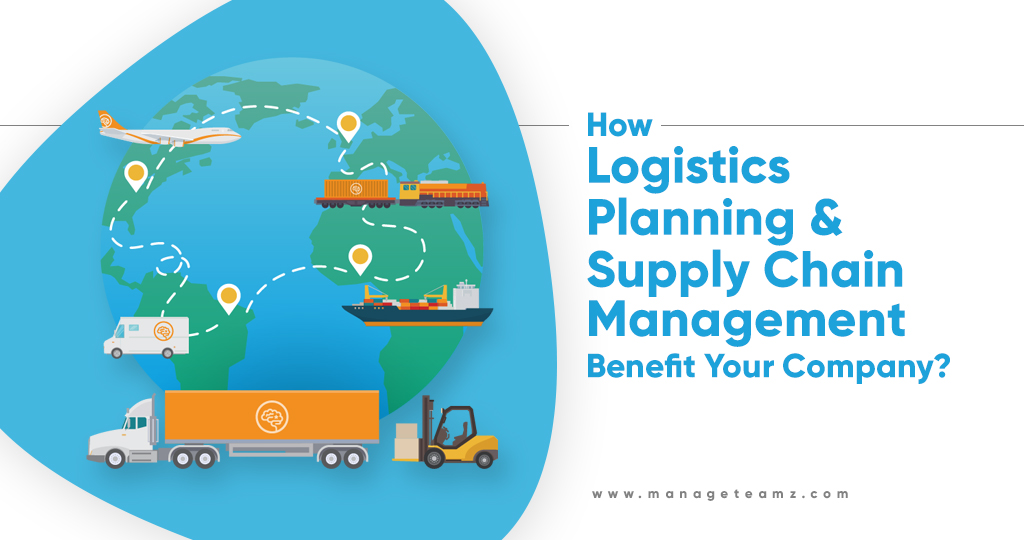 How Logistics Planning and Supply Chain Management Benefit Your Company?